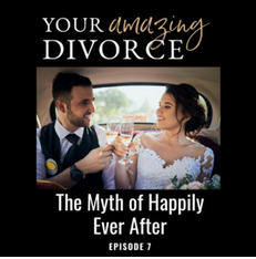 Ep. 7 - The Myth of Happily Ever After - Life After Divorce Coaching