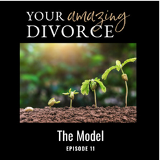 Ep. 11 - The Model - Life After Divorce Coaching