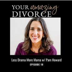 Ep. 19 - Less Drama More Mama with Pam Howard - Life After Divorce Coaching