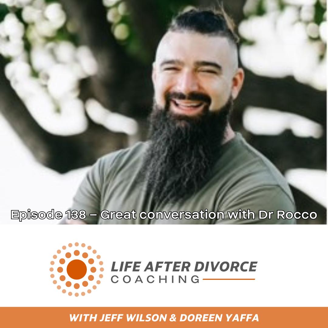 Ep. 138 – Great Conversation with Dr. Rocco - Life After Divorce Coaching