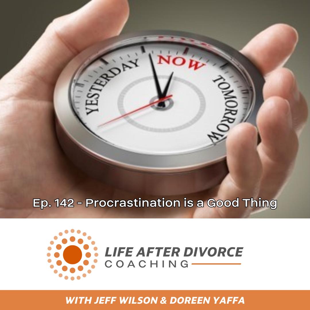 Ep. 142 - Procrastination is a Good Thing - Life After Divorce Coaching