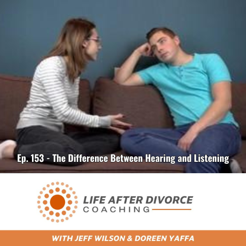 Ep. 153 - The Difference Between Hearing and Listening - Life After Divorce Coaching